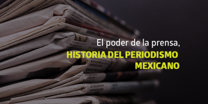 El poder de la prensa, historia del periodismo mexicano - BLOG | Utel