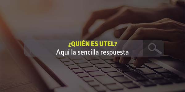 ¿Quién es UTEL? Aquí la sencilla respuesta - BLOG | Utel