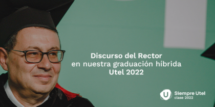 Discurso del Rector en nuestra graduación híbrida Utel 2022 - BLOG | Utel