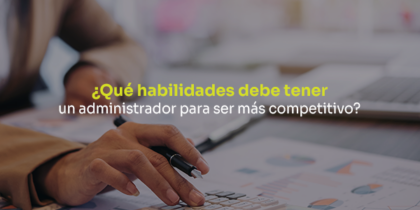 ¿Qué habilidades debe tener un administrador para ser más competitivo ...