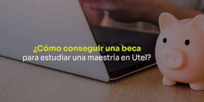¿Cómo conseguir una beca para estudiar una maestría en Utel? - BLOG | Utel