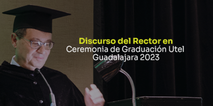Discurso del Rector en Ceremonia de Graduación Utel Guadalajara 2023 - BLOG | Utel