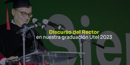 Discurso del Rector en nuestra graduación Utel 2023 - BLOG | Utel